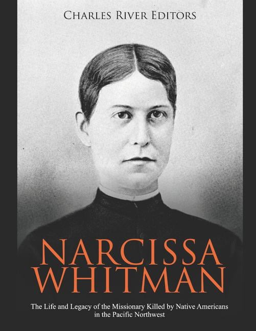 Narcissa Whitman: The Life and Legacy of the Missionary Killed by ...
