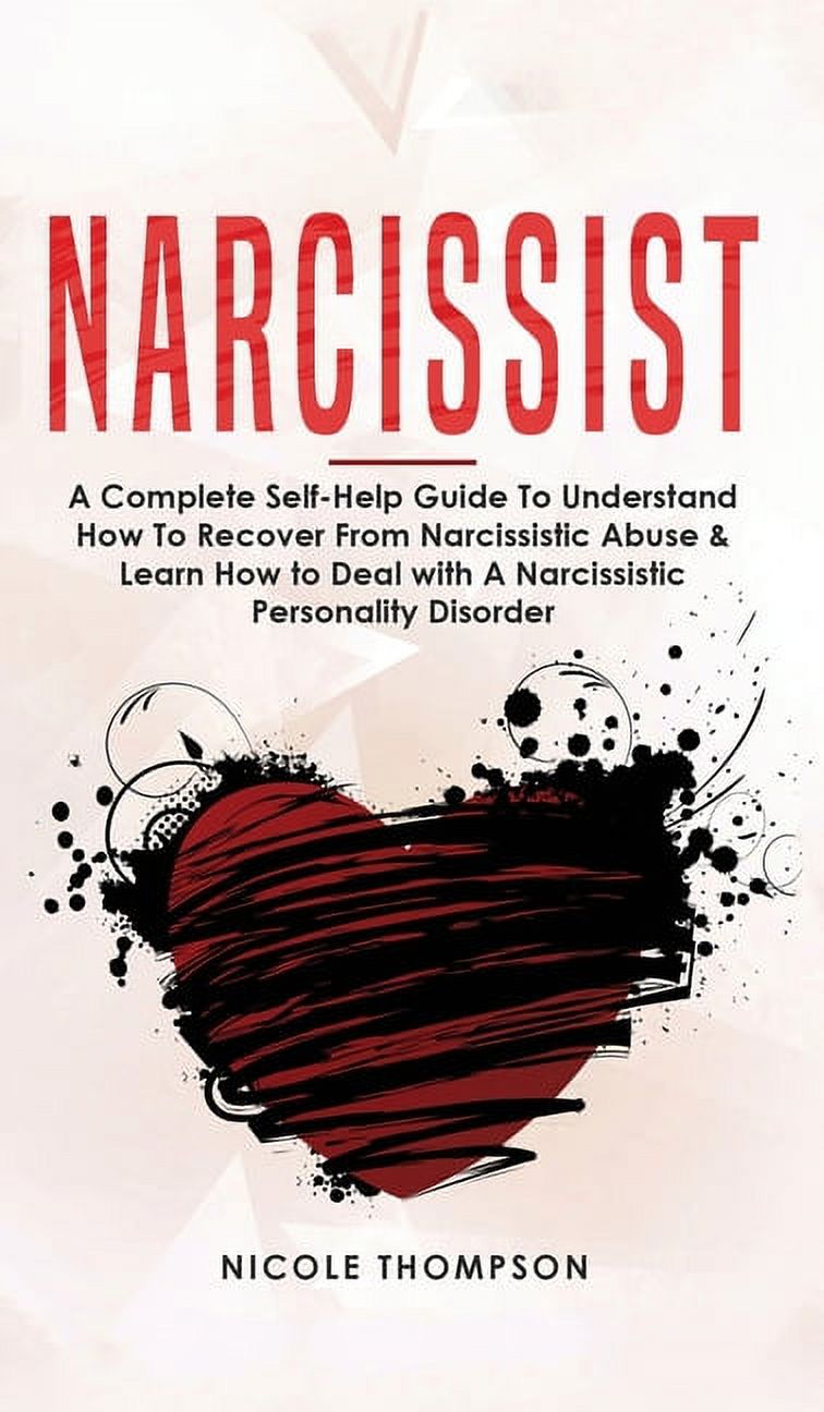 Narcissist: A Complete Guide to Understand How to Recover from Narcissistic Abuse and Learn How ...