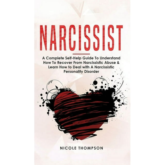 Narcissist : A Complete Guide to Understand How to Recover from Narcissistic Abuse and Learn How ...