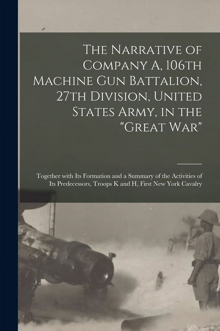 The Narrative of Company A, 106th Machine Gun Battalion, 27th Division ...