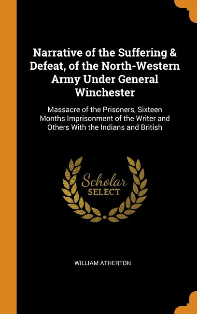 Narrative of the Suffering & Defeat, of the North-Western Army Under ...