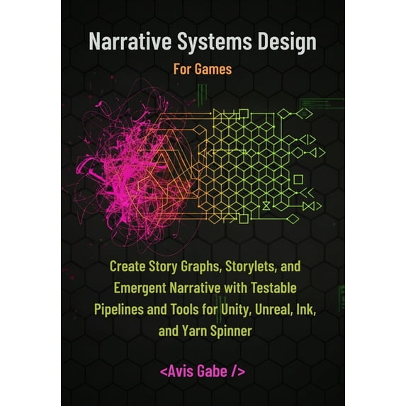 Narrative Systems Design for Games: Create Story Graphs, Storylets, and ...