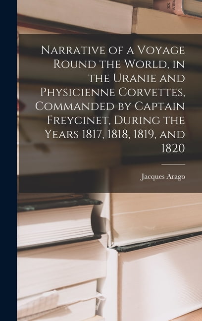 Narrative of a Voyage Round the World, in the Uranie and Physicienne ...