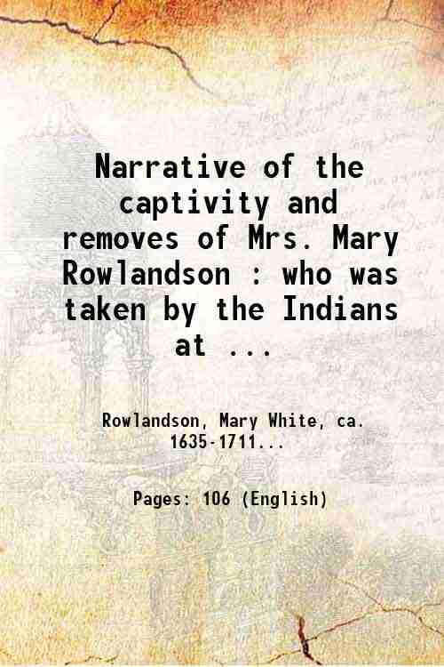 Narrative Of The Captivity And Removes Of Mrs Mary Rowlandson Who Was Taken By The Indians At