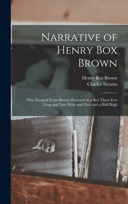 Narrative of Henry Box Brown: Who Escaped From Slavery Enclosed in a ...
