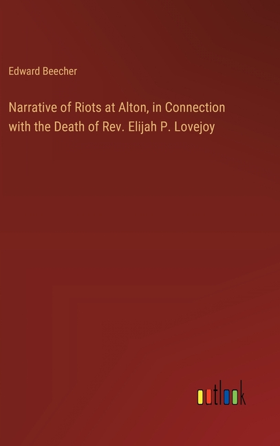 Narrative of Riots at Alton, in Connection with the Death of Rev ...