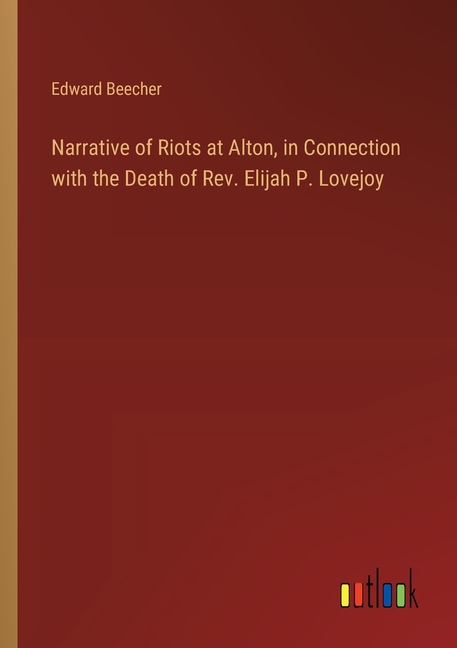 Narrative of Riots at Alton, in Connection with the Death of Rev ...