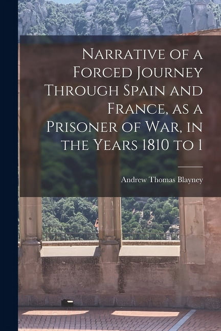Narrative of a Forced Journey Through Spain and France, as a Prisoner ...
