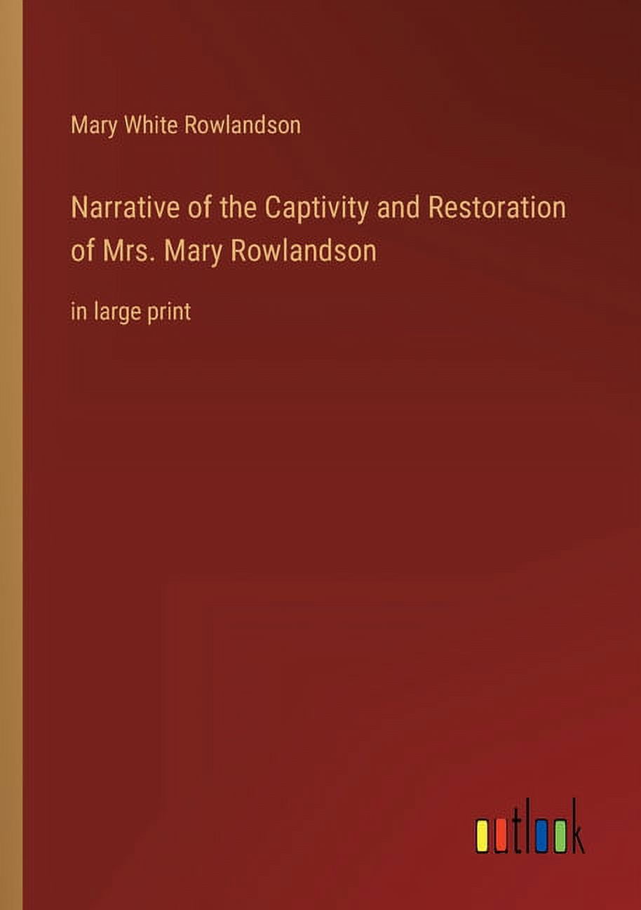 Narrative of the Captivity and Restoration of Mrs. Mary Rowlandson : in ...