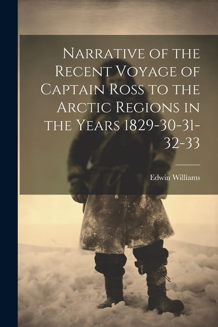 Narrative of the Recent Voyage of Captain Ross to the Arctic Regions in ...