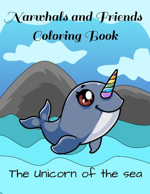 Narwhals and Friends Coloring Book: The Unicorn of the Sea: Narwhal ...