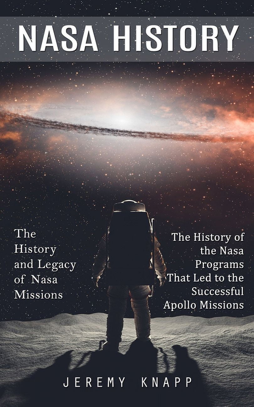 Nasa History: The History and Legacy of Nasa Missions (The History of ...