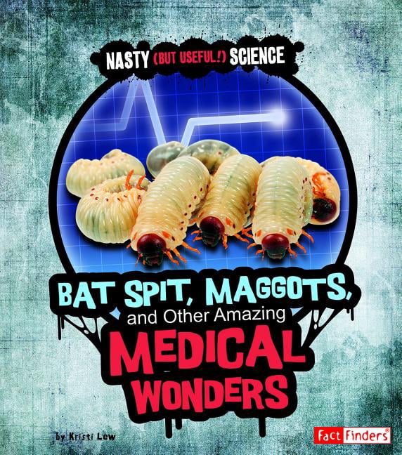 Nasty (But Useful!) Science: Bat Spit, Maggots, and Other Amazing ...