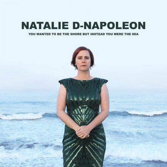 Natalie D-Napoleon - You Wanted To Be The Shore But Instead You Were ...