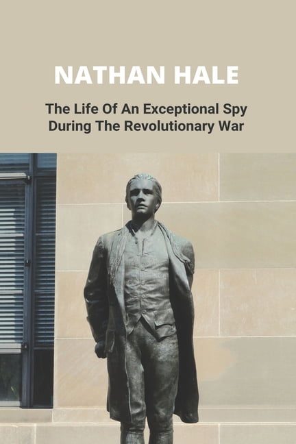 Nathan Hale: The Life Of An Exceptional Spy During The Revolutionary ...