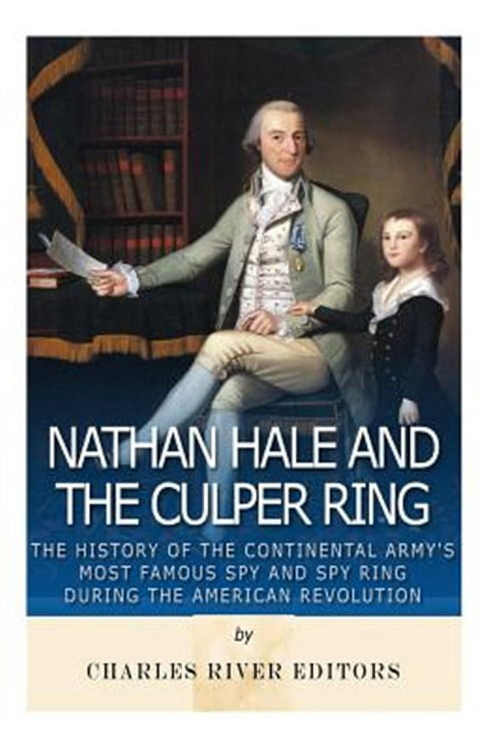 Nathan Hale and the Culper Ring: The History of the Continental Army's ...