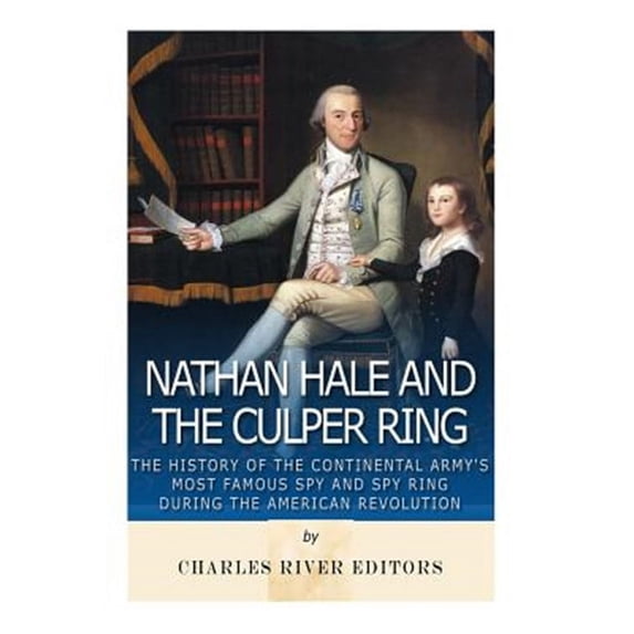 Nathan Hale and the Culper Ring: The History of the Continental Army's ...