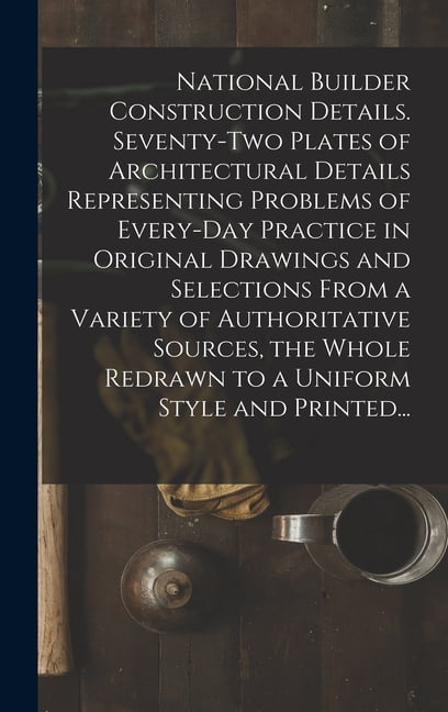 National Builder Construction Details. Seventy-two Plates of ...