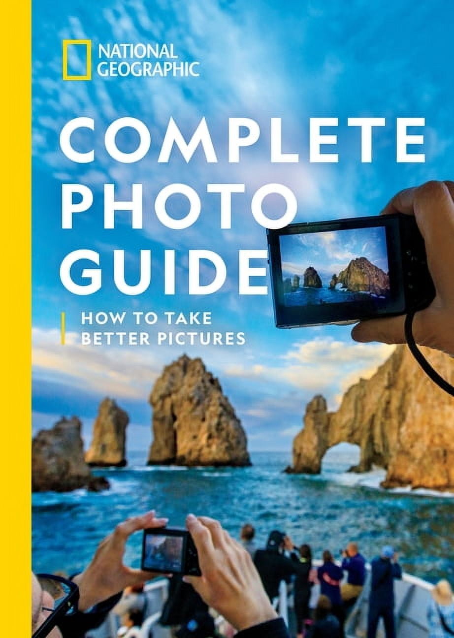 National Geographic Complete Photo Guide: How to Take Better Pictures ...