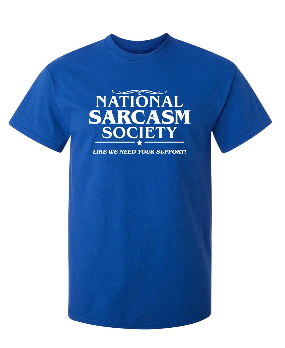 National Sarcasm Society Like We Need Your Support Sarcastic Humor ...