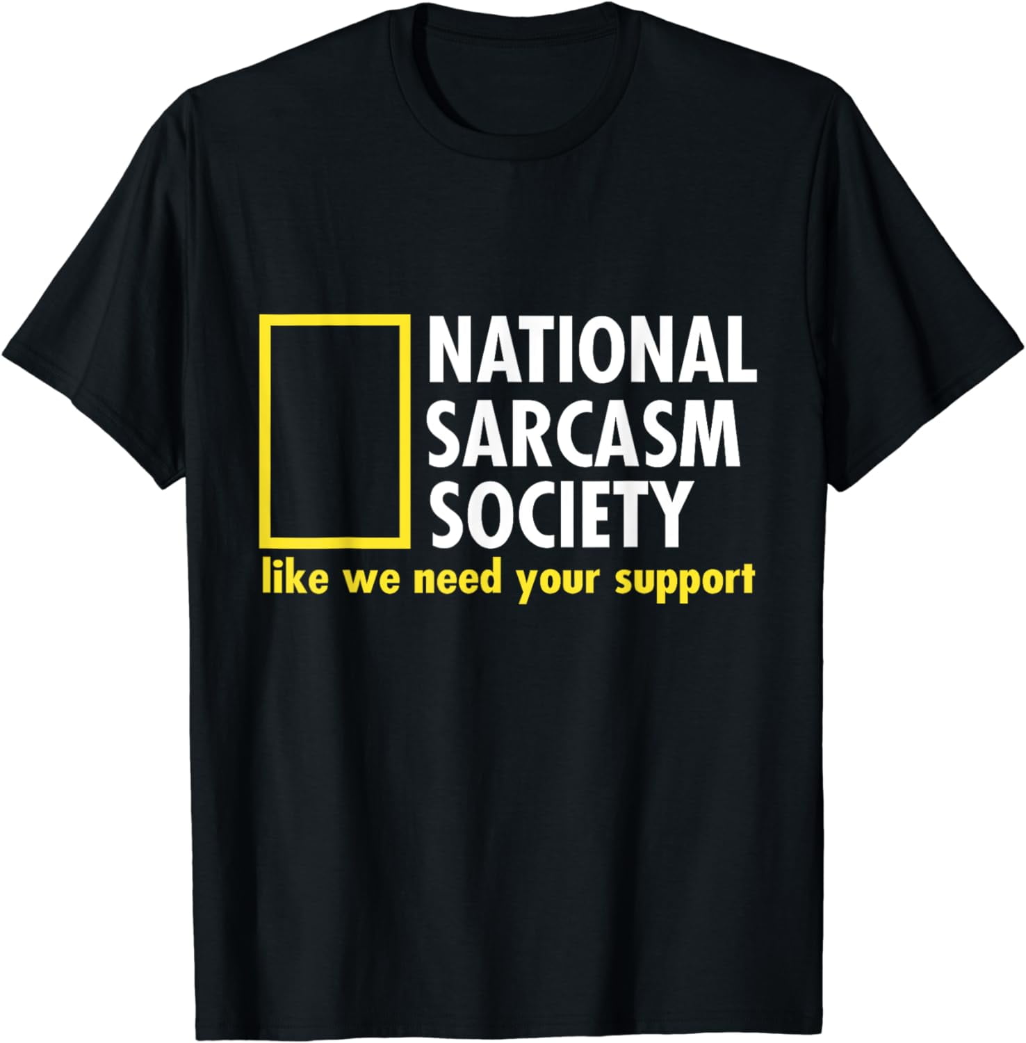 National Sarcasm Society Like We Need Your Support T-Shirt - Walmart.com