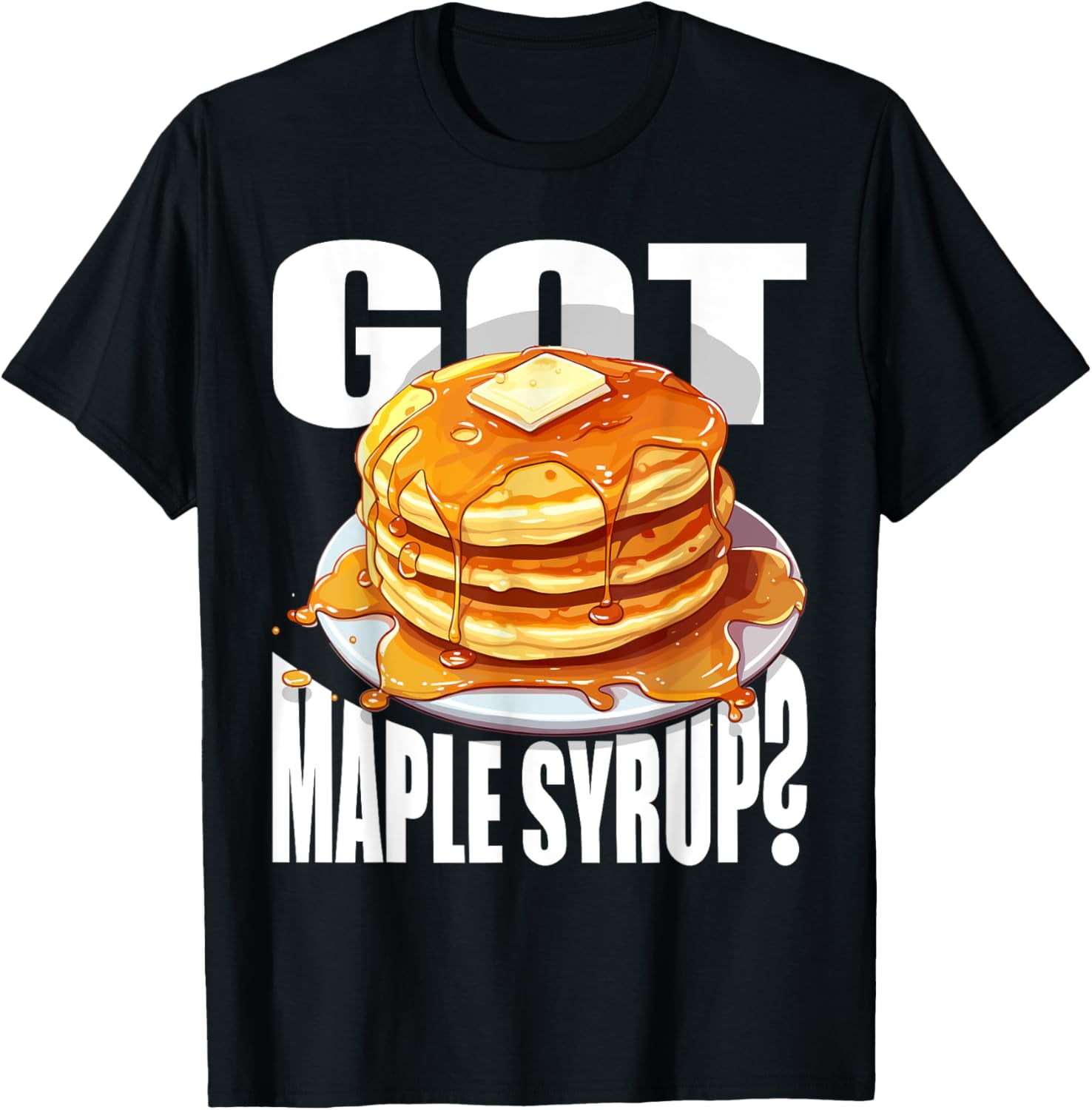 National maple syrup day - Got Maple Syrup T-Shirt - Walmart.com