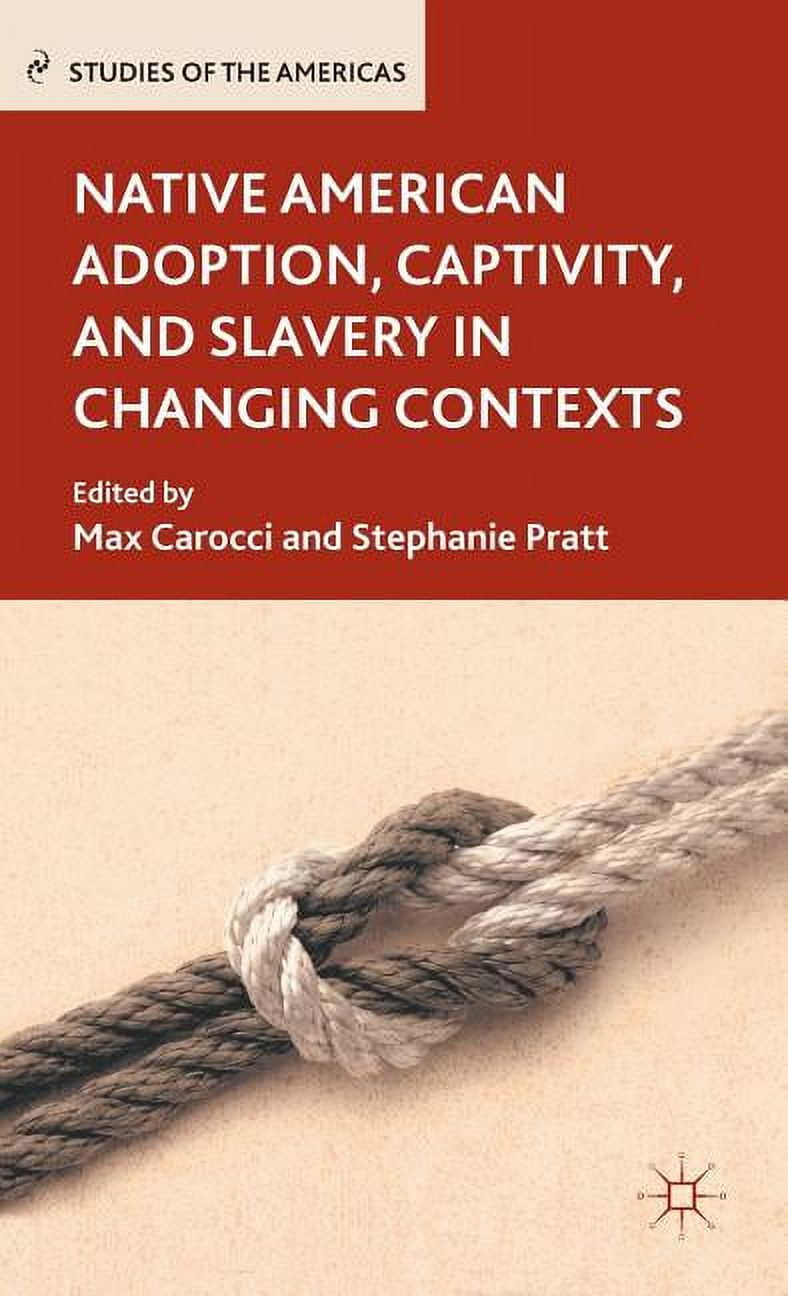 Native American Adoption, Captivity, And Slavery In Changing Contexts ...