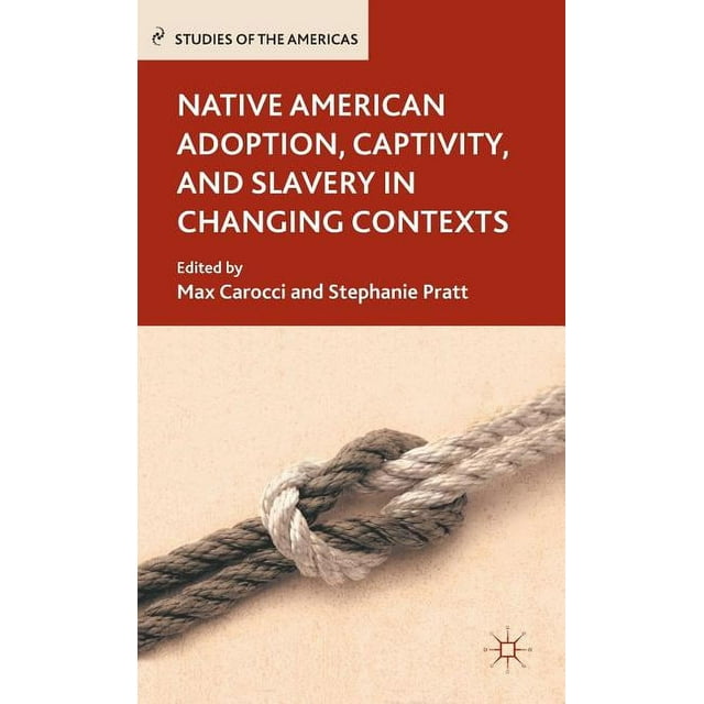 Native American Adoption, Captivity, And Slavery In Changing Contexts ...