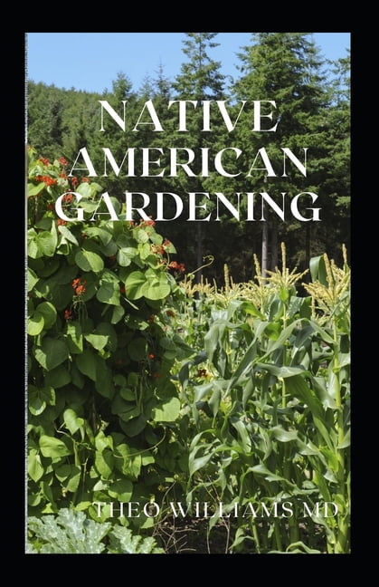 Native American Gardening: The Ultimate Guide To Native American ...