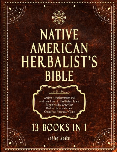 Native American Herbalist's Bible: 13 Books In 1. Ancient Herbal ...