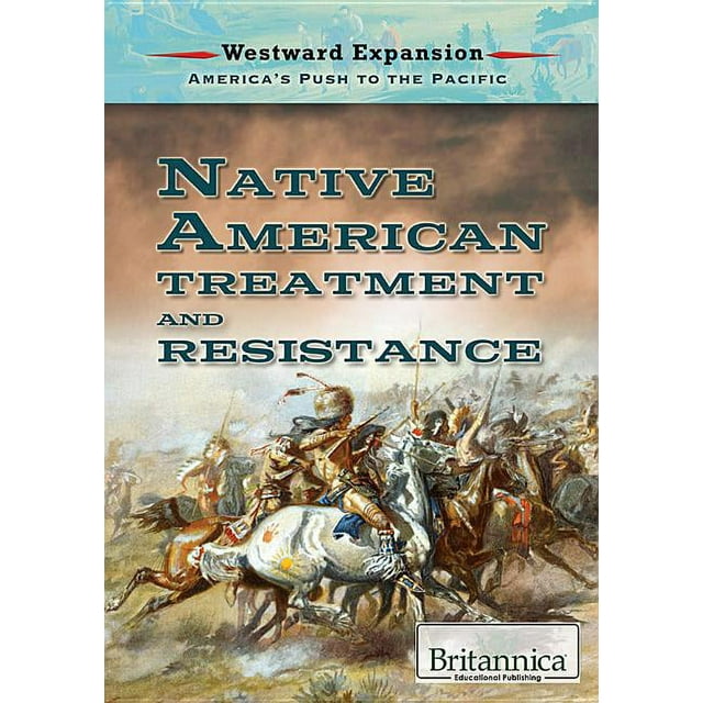 Native American Treatment and Resistance (Westward Expansion: America's ...