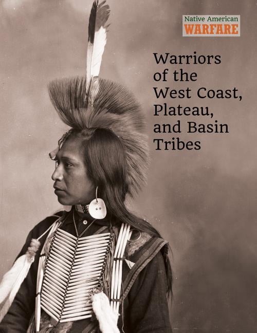 Native American Warfare: Warriors of the West Coast, Plateau, and Basin ...