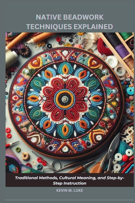Native Beadwork Techniques Explained: Traditional Methods, Cultural ...