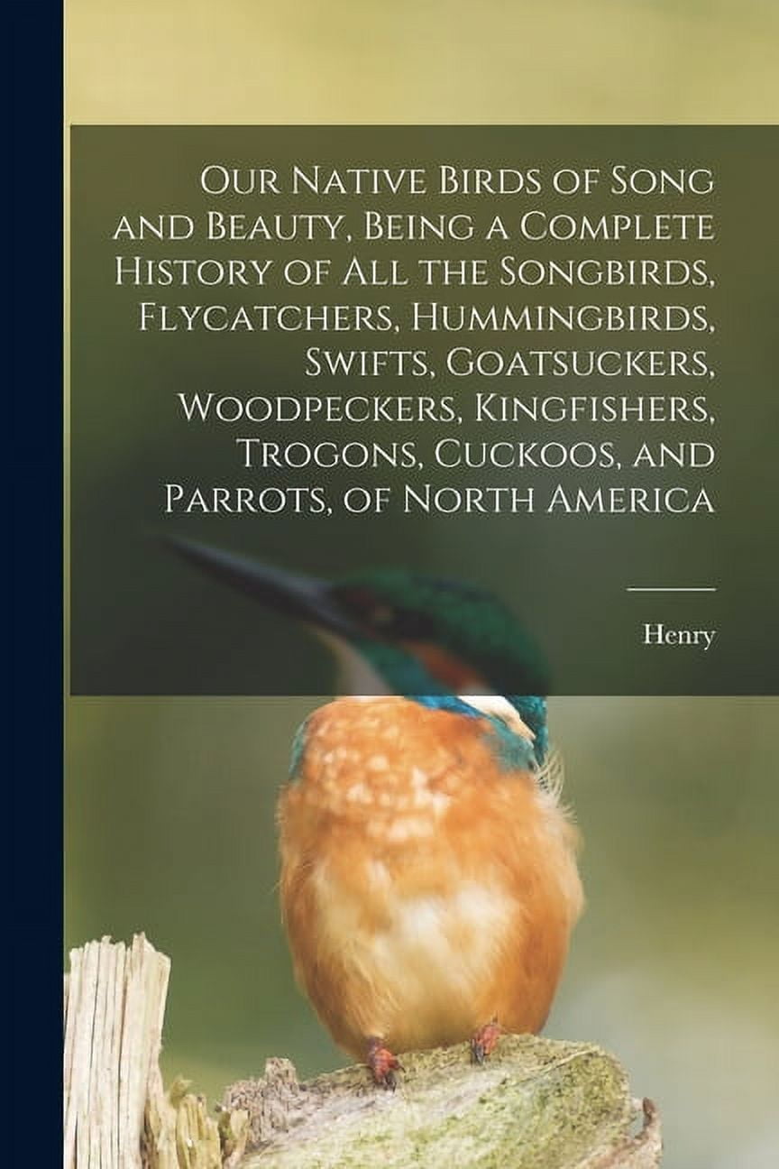 Our Native Birds of Song and Beauty, Being a Complete History of all ...