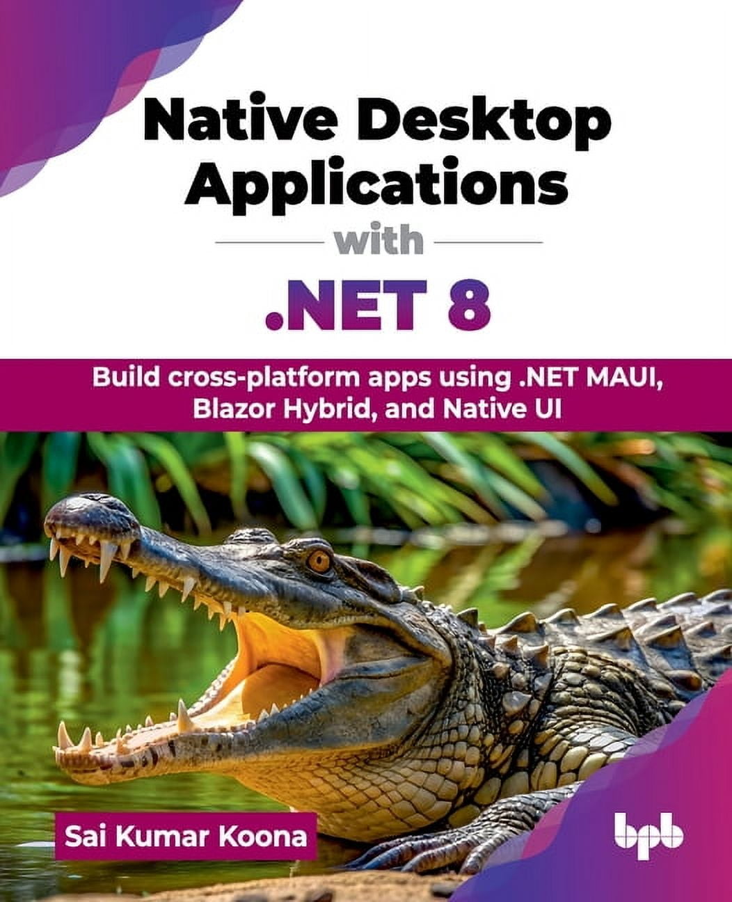 Native Desktop Applications with .NET 8: Build cross-platform apps using .NET MAUI, Blazor ...