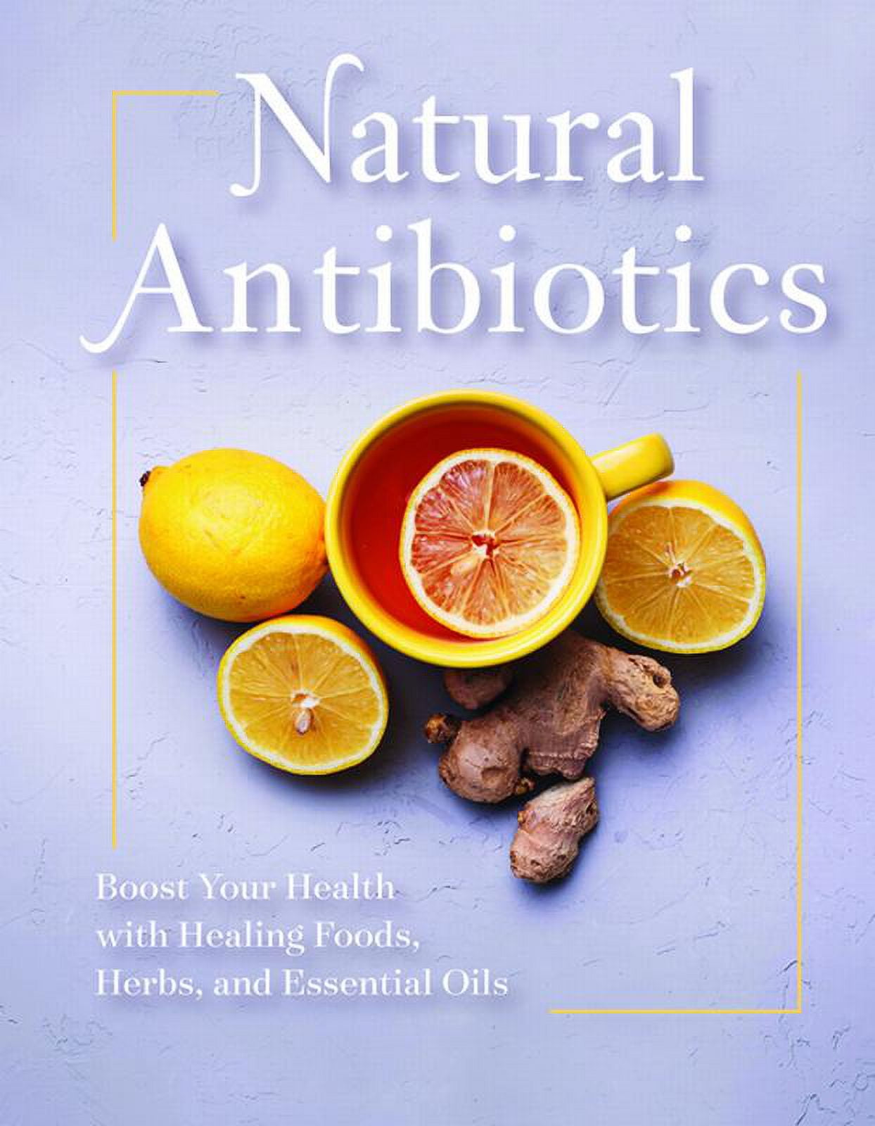 Natural Antibiotics: Boost Your Health with Healing Foods, Herbs, and ...
