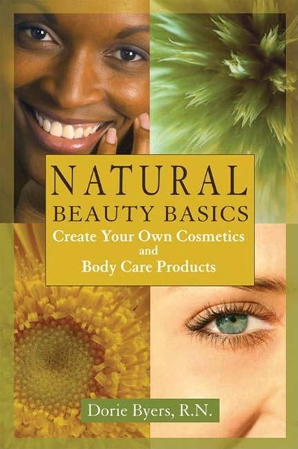 Natural Beauty Basics: Create Your Own Cosmetics and Body Care Products ...