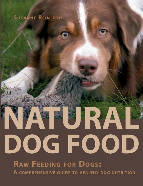 Natural Dog Food: Raw Feeding for Dogs: A comprehensive guide to ...
