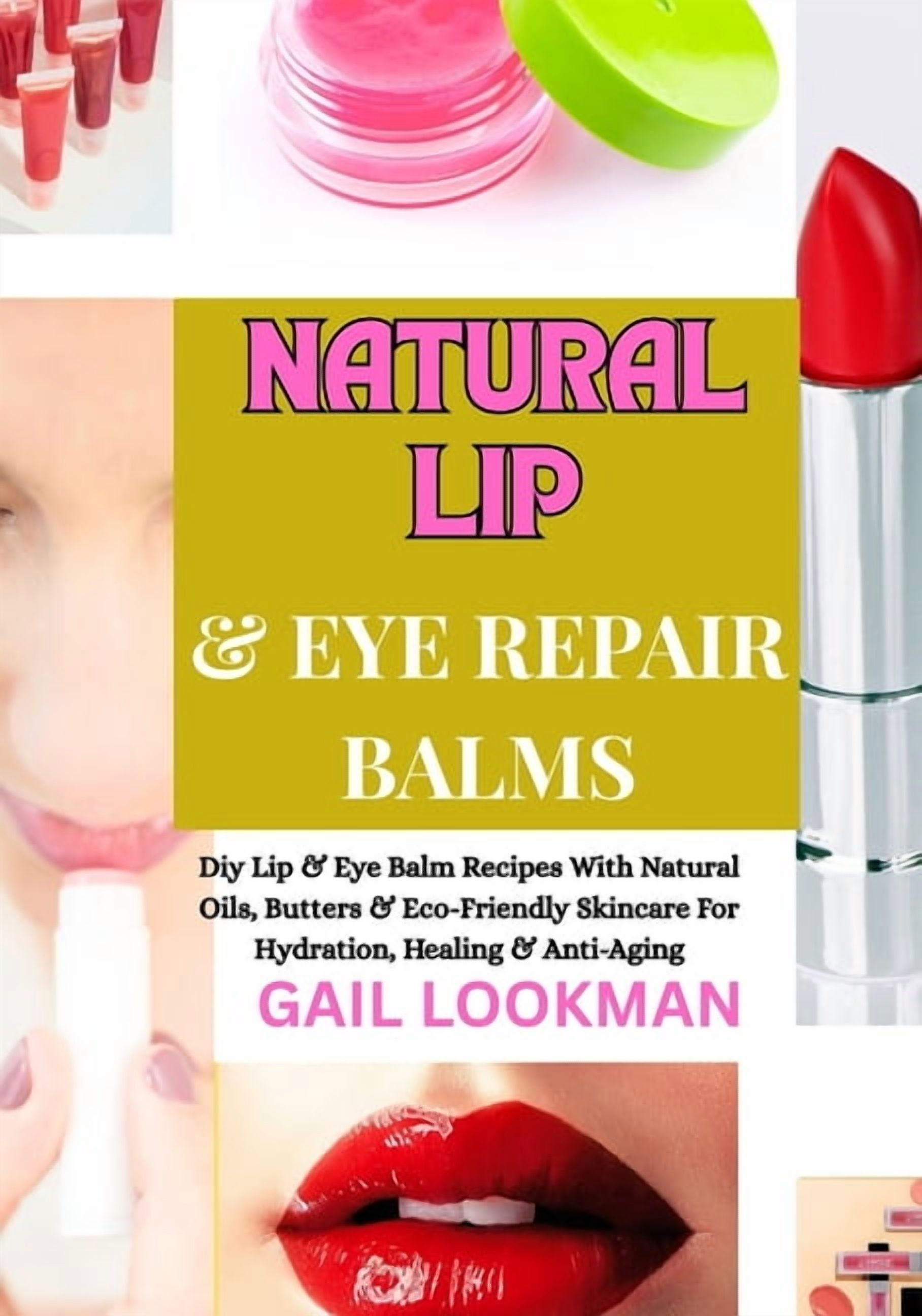 Natural Lip & Eye Repair Balms: Diy Lip & Eye Balm Recipes With Natural ...