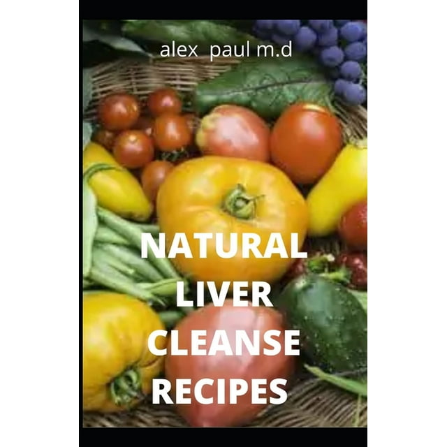 Natural Liver Cleanse Recipes: Comprehensive Guide and Recipes Of ...