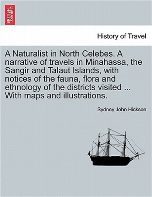 A Naturalist in North Celebes. A narrative of travels in Minahassa, the ...