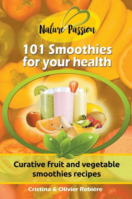 Nature Passion 101 Smoothies for Your Health, (Paperback) - Walmart.com