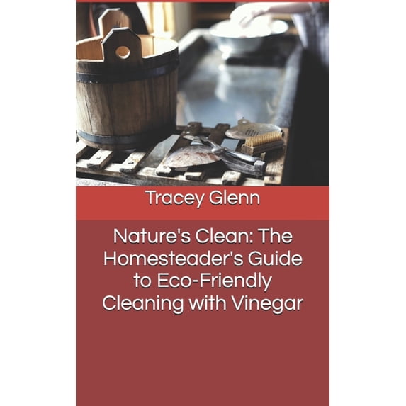 Nature's Clean: The Homesteader's Guide to Eco-Friendly Cleaning with ...