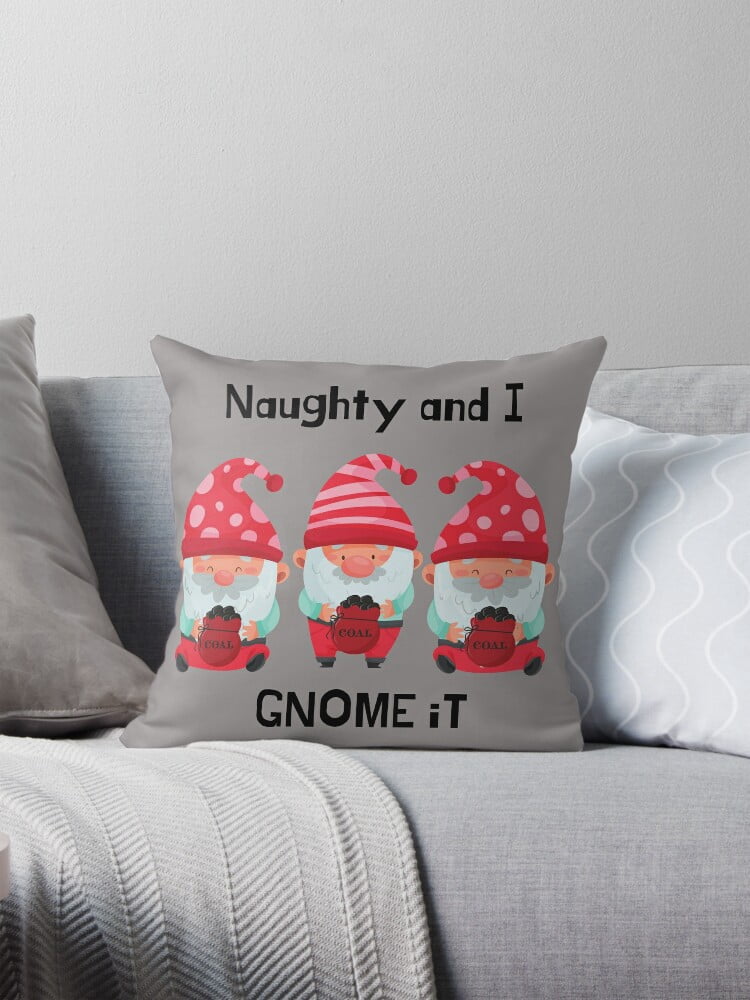 Naughty and I Gnome it, its a fun way to enjoy the holidays, careful ...