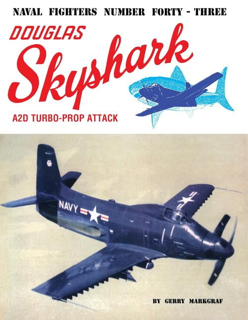 Naval Fighters Number Forty-Three Douglas A2D Skyshark Turbo-Prop ...
