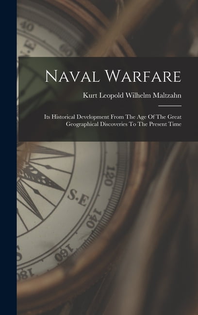 Naval Warfare: Its Historical Development From The Age Of The Great ...