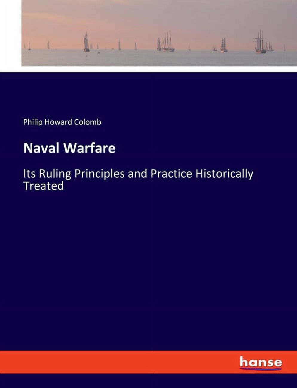 Naval Warfare: Its Ruling Principles and Practice Historically Treated ...