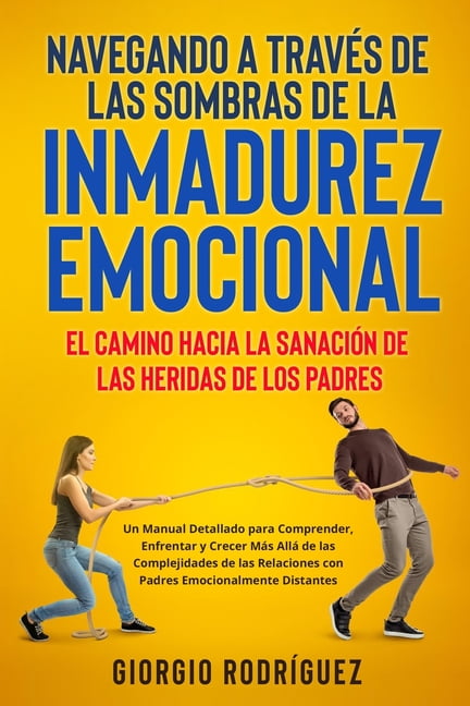 Navegando a Través de las Sombras de la Inmadurez Emocional: Un Manual ...
