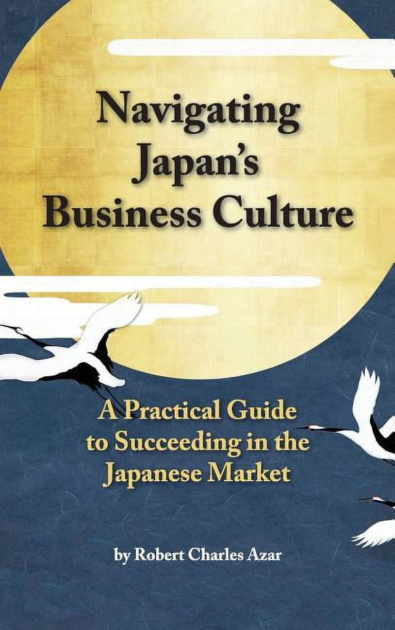 Navigating Japan's Business Culture : A Practical Guide to Succeeding ...