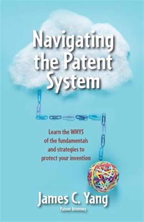 Navigating the Patent System: Learn the Whys of the Fundamentals and ...